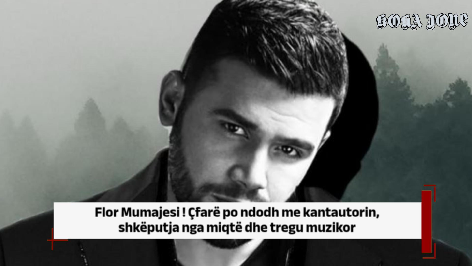 Flor Mumajesi ! Çfarë po ndodh me kantautorin, shkëputja nga miqtë dhe ...