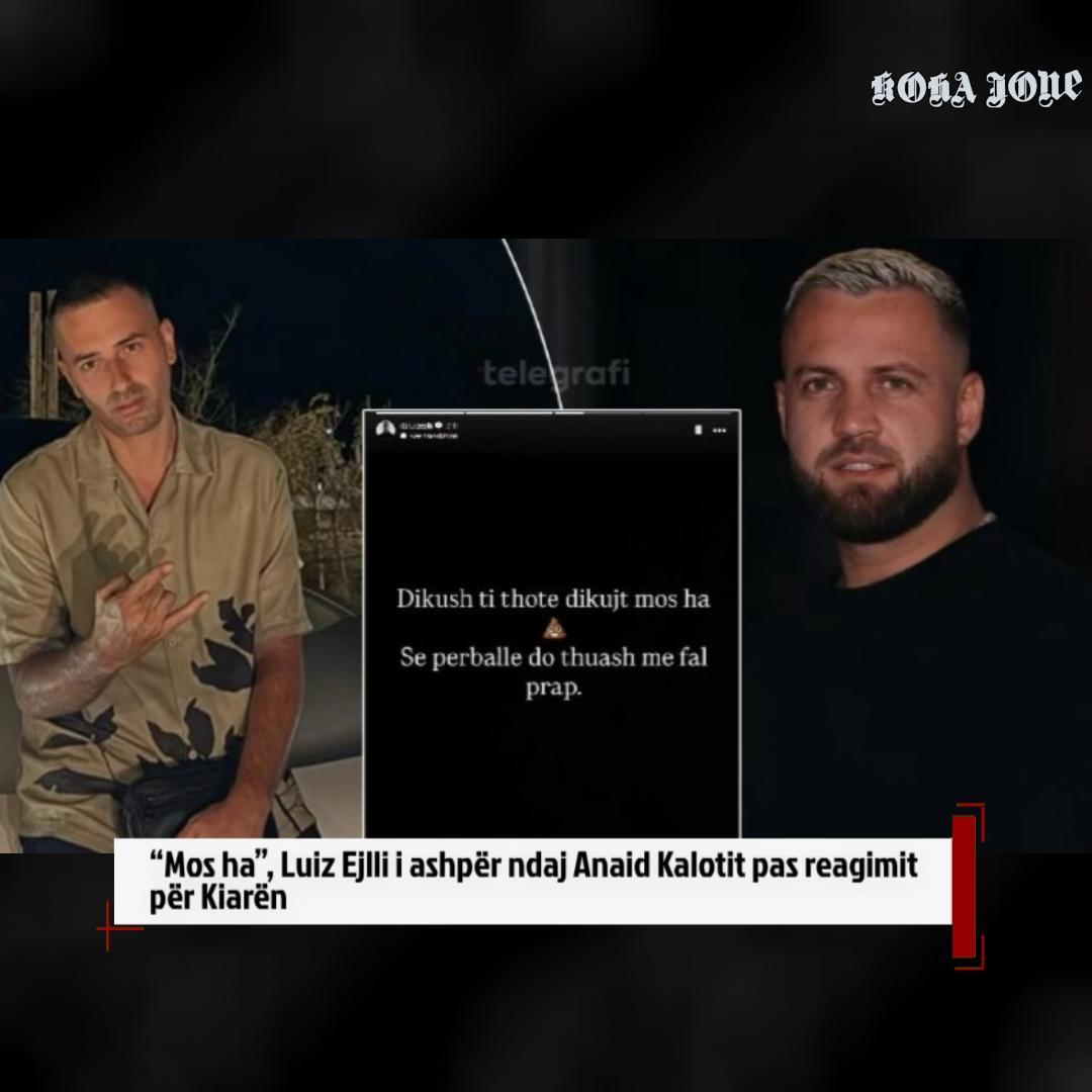 “Mos ha…”, Luiz Ejlli i ashpër ndaj Anaid Kalotit pas reagimit për Kiarën